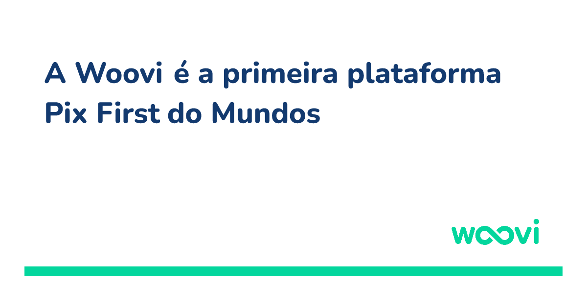 A Woovi é a primeira plataforma Pix First do Mundo